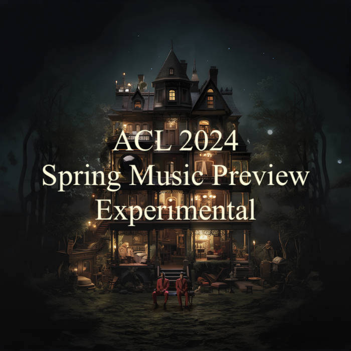 ACL 2024 ~ Spring Music Preview: Experimental | a closer listen